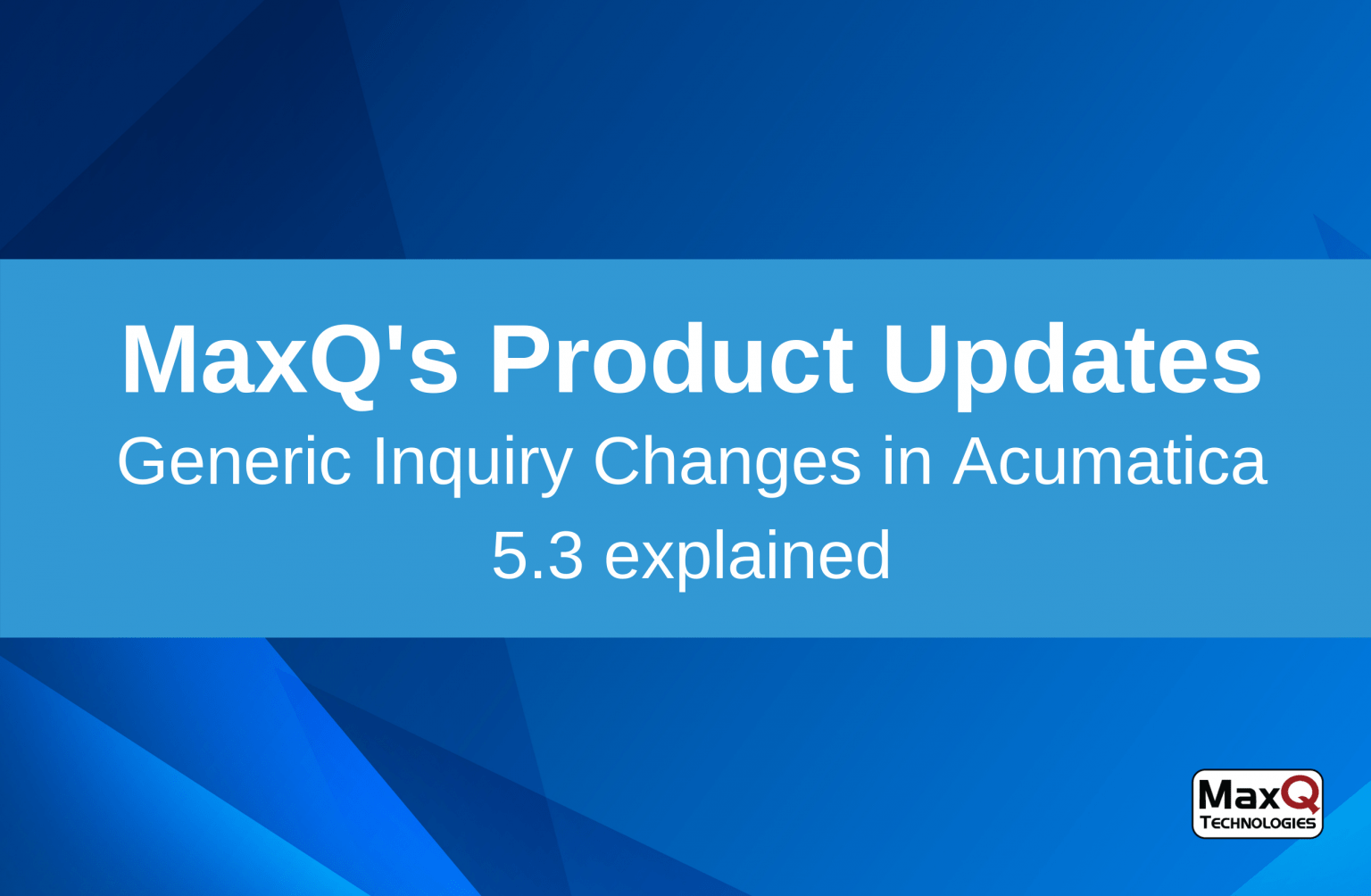 Generic Inquiry Changes in Acumatica 5.3 explained - MaxQ Technologies