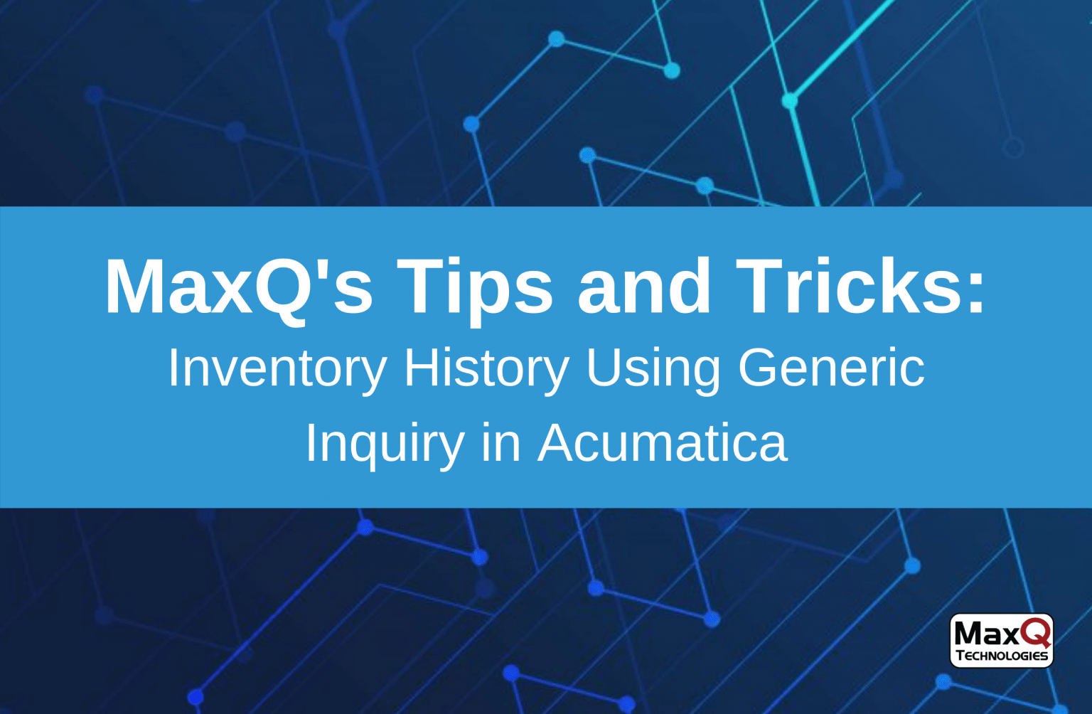 Inventory History Using Generic Inquiry in Acumatica - MaxQ Technologies