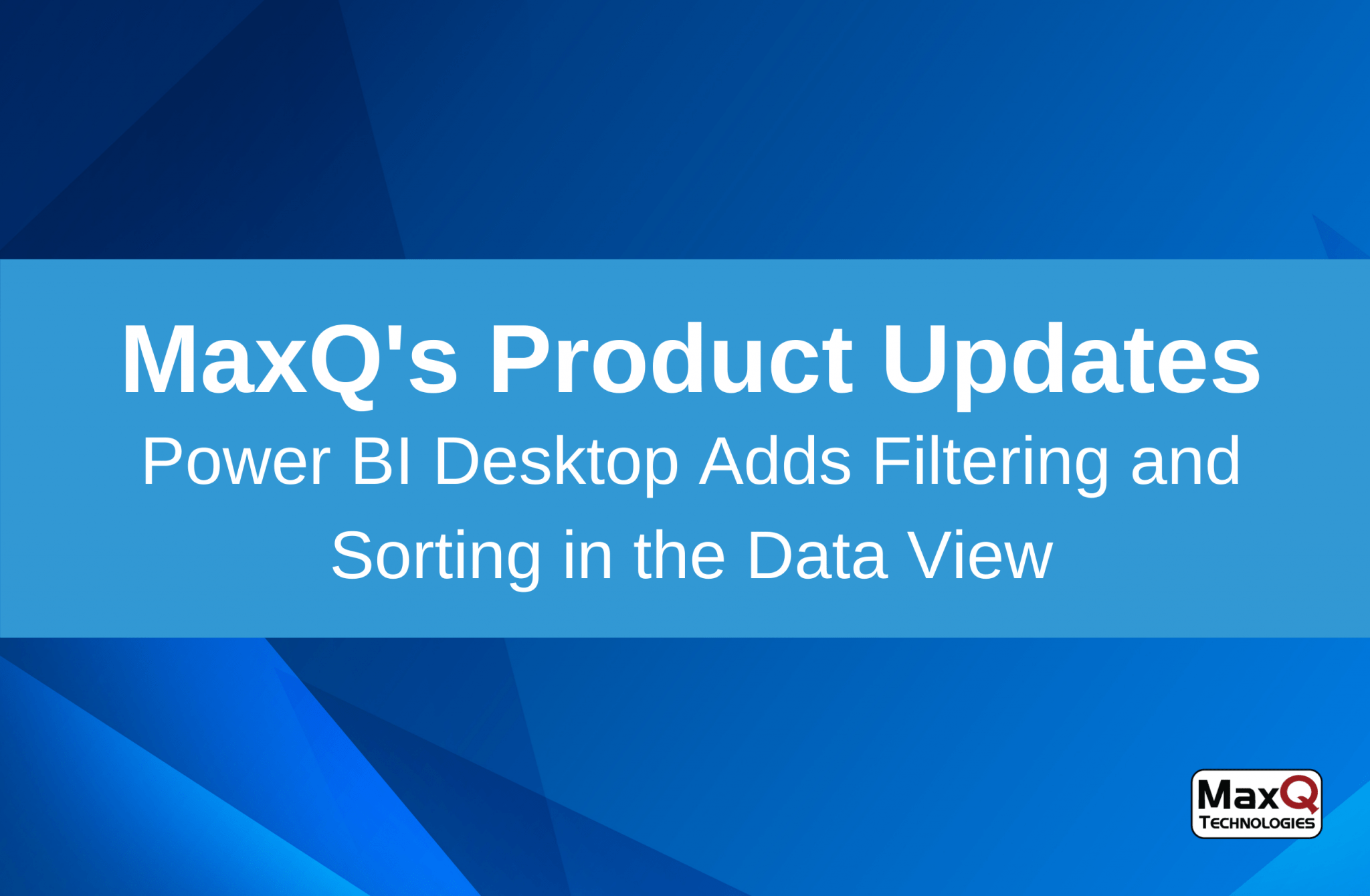 Power BI Desktop Adds Filtering and Sorting in the Data View – Finally! - MaxQ Technologies